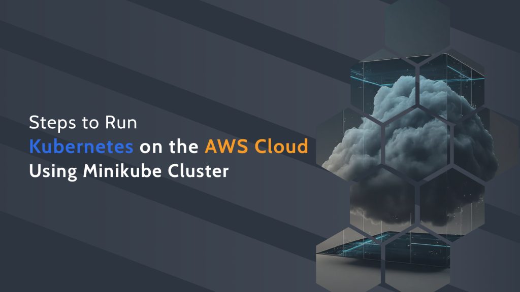 Steps to Run Kubernetes on the AWS Cloud Using Minikube Cluster ...
