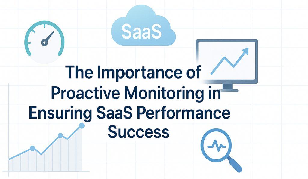 Don't Wait for Disaster: Proactive SaaS Monitoring Matters